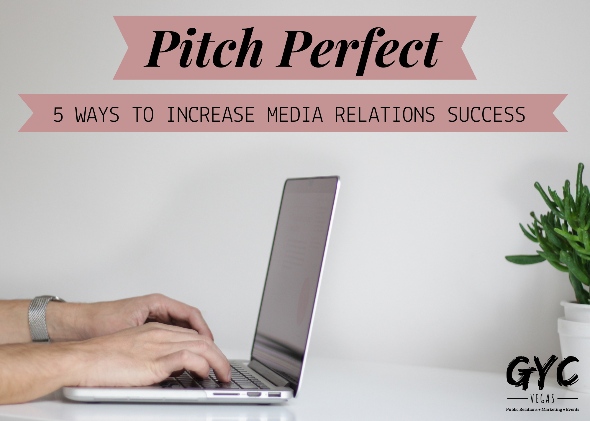 Pitch Perfect: 5 Ways to Increase Media Relations Success - GYC Vegas