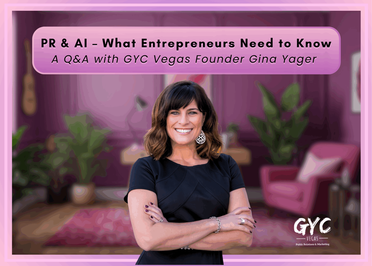 PR & AI – What Entrepreneurs Need to Know - A Q&A with GYC Vegas Founder Gina Yager - GYC Vegas
